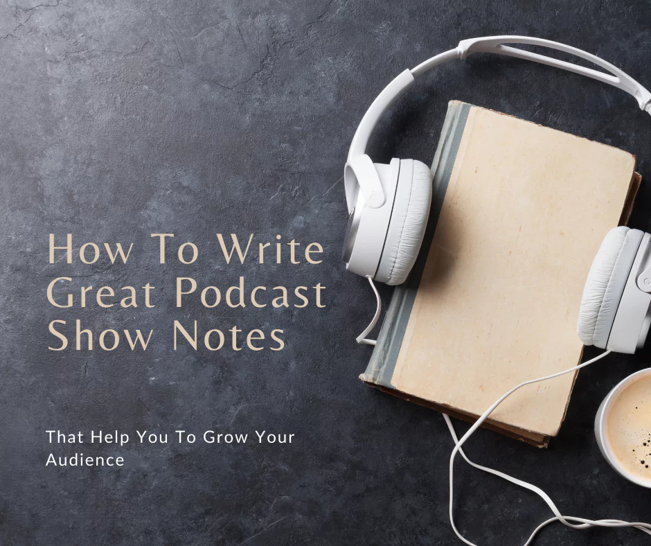 How To Write Great Podcast Show Notes That Help You To Grow Your ...